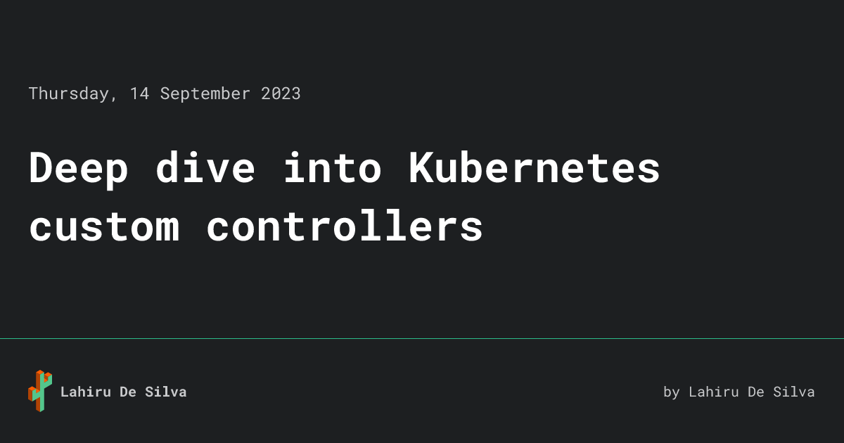 Deep Dive Into Kubernetes Custom Controllers Lahiru De Silva
